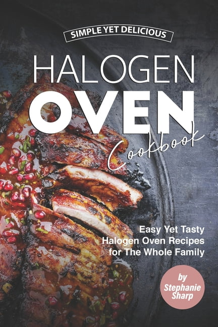 Simple Yet Delicious Halogen Oven Cookbook: Easy Yet Tasty Halogen Oven ...