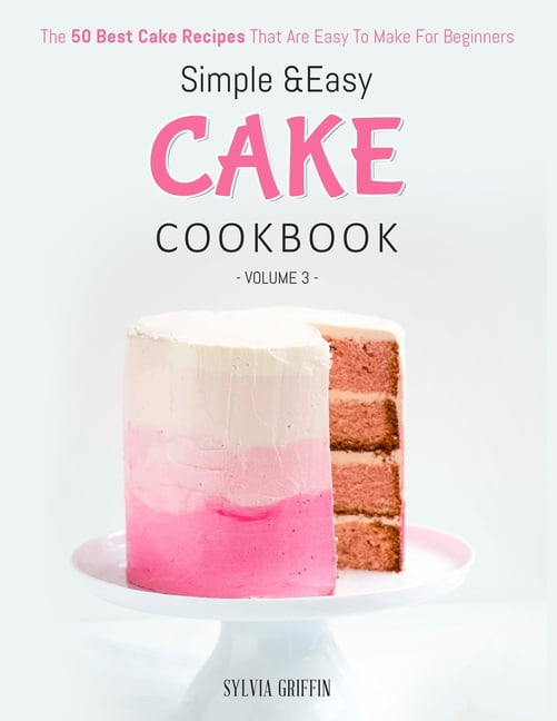 Simple and Easy Cake Cookbook: The 50 Best Cake Recipes That Are Easy ...