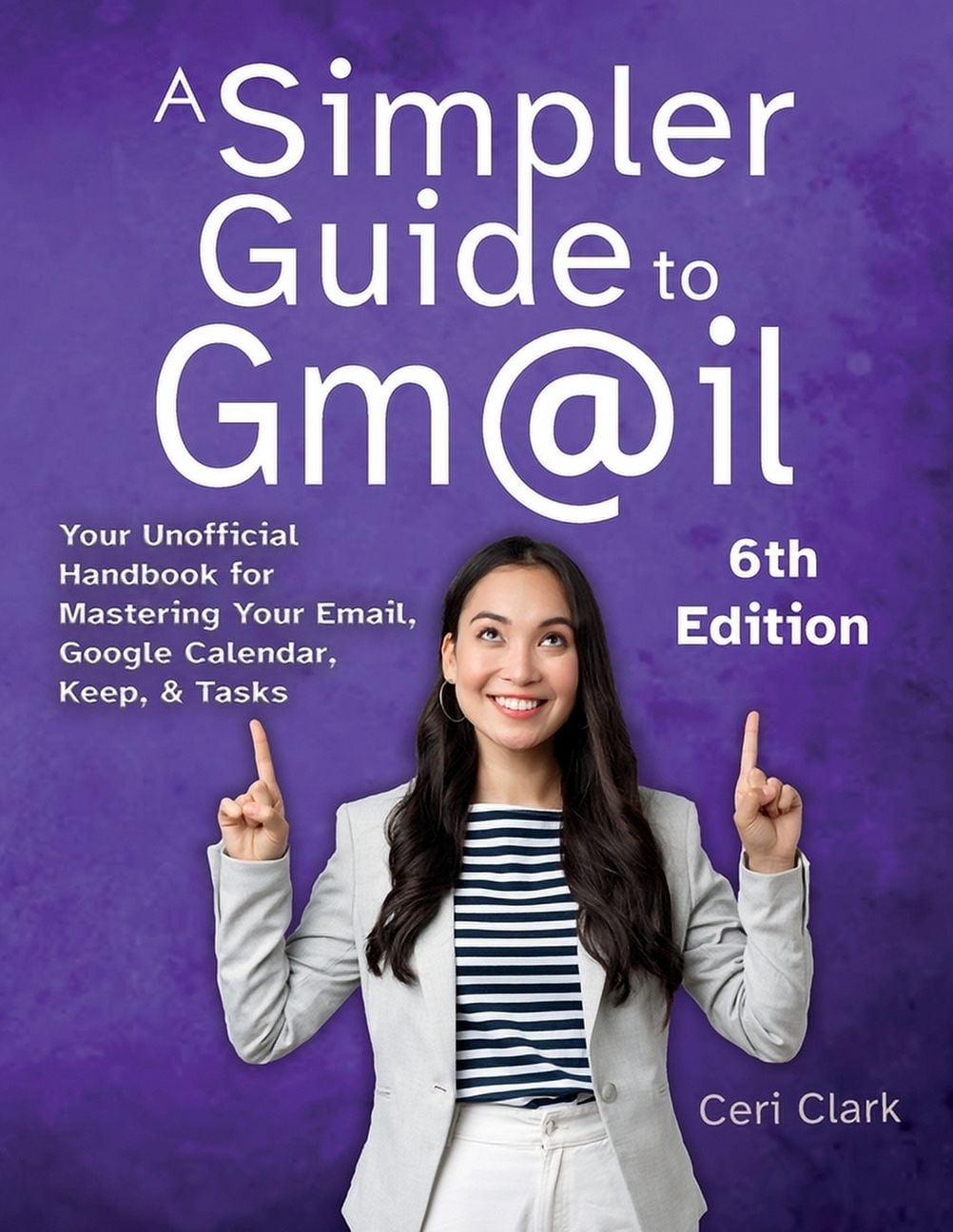 Simpler Guides A Simpler Guide to Gmail 6th Edition: Your Unofficial Handbook for Mastering Your ...