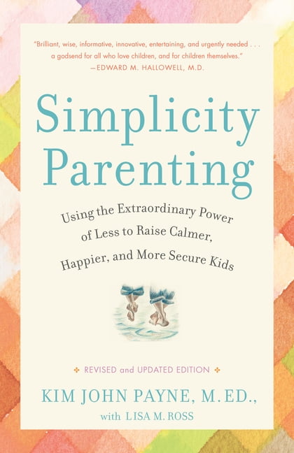Simplicity Parenting: Using the Extraordinary Power of Less to Raise ...