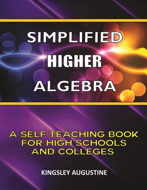 Simplified Higher Algebra: A Self-Teaching Book for High Schools and ...