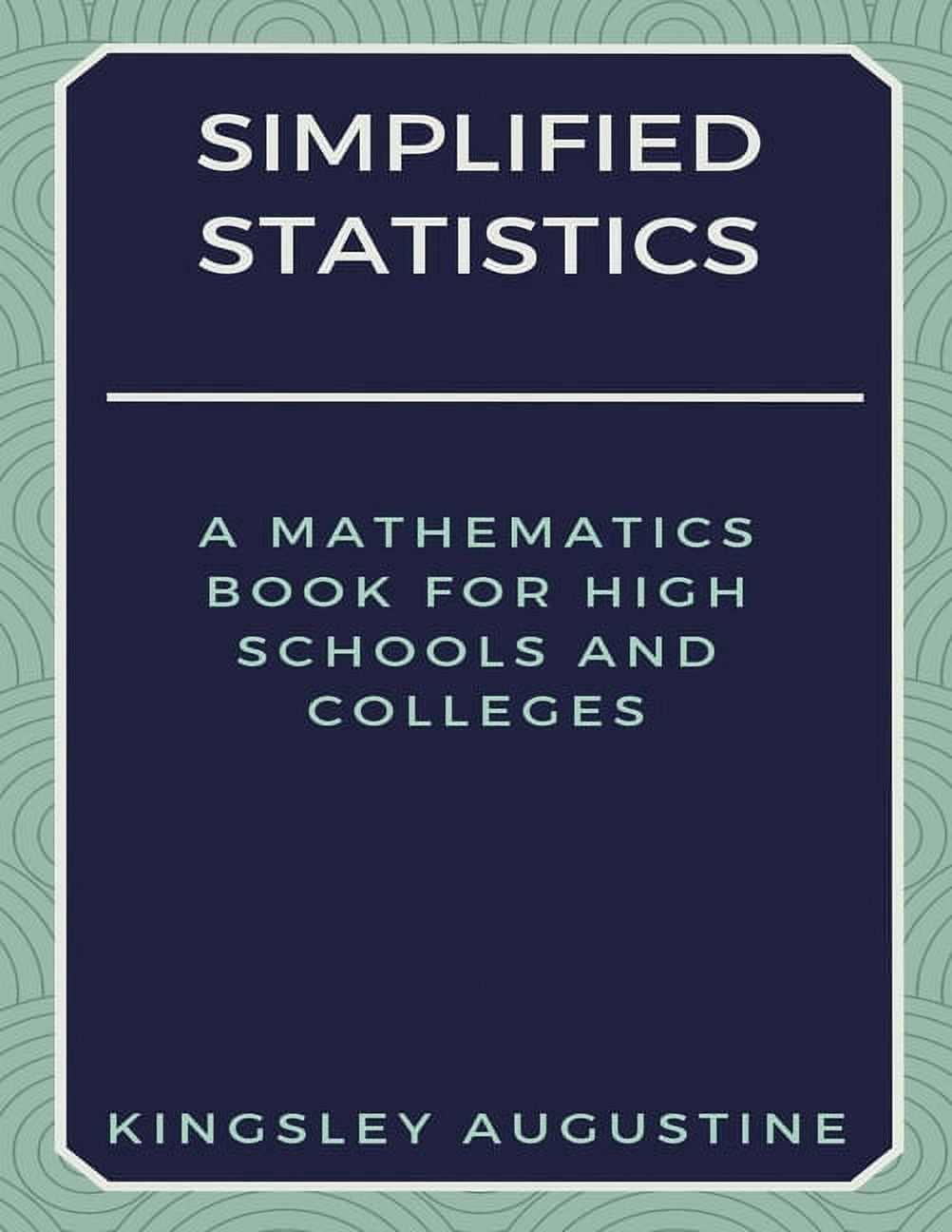 Simplified Statistics: A Mathematics Book for High Schools and Colleges ...
