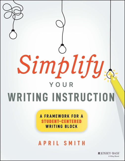 Simplify Your Writing Instruction: A Framework for a Student-Centered ...