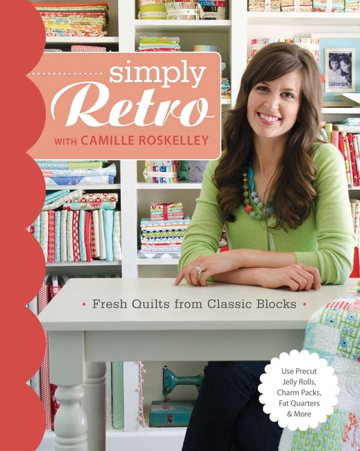 Simply Retro with Camille Roskelley: Fresh Quilts from Classic Blocks ...