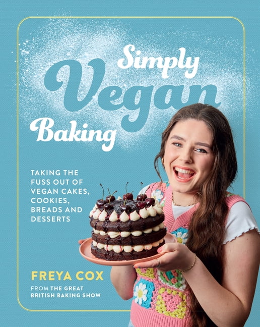 Simply Vegan Baking: Taking the Fuss Out of Vegan Cakes, Cookies ...