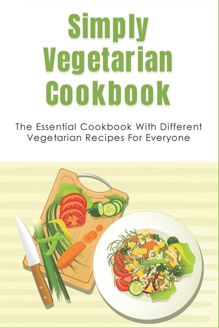 Simply Vegetarian Cookbook: The Essential Cookbook With Different ...