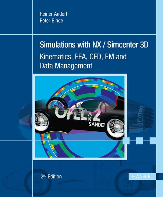 Simulations with NX / Simcenter 3D 2E: Kinematics, FEA, CFD, EM and ...