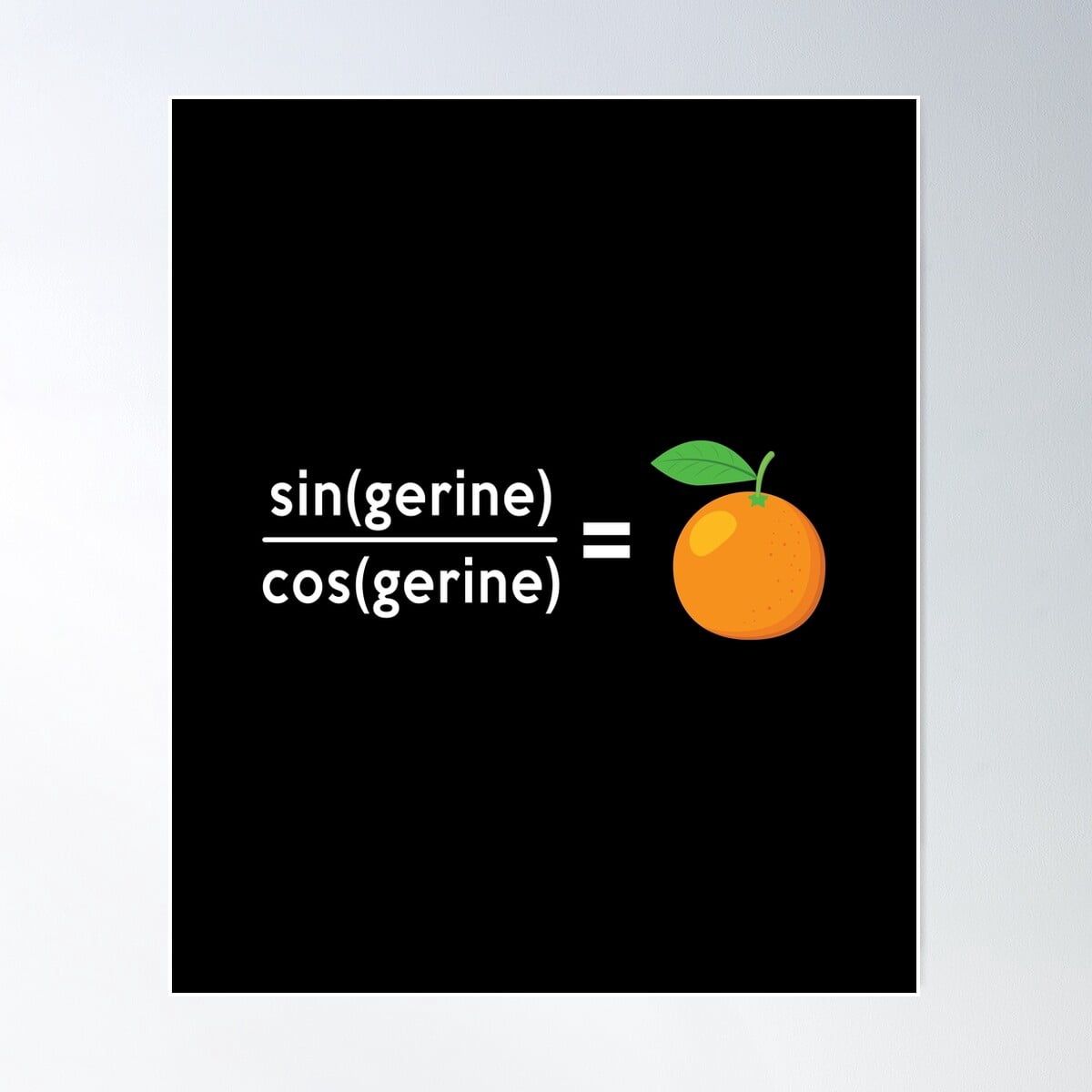 Sin(Gerine) / Cos(Gerine) = Tangerine Math Major Meme Poster Wall Art ...