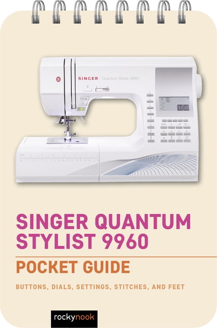 Singer Quantum Stylist 9960: Pocket Guide: Buttons, Dials, Settings ...