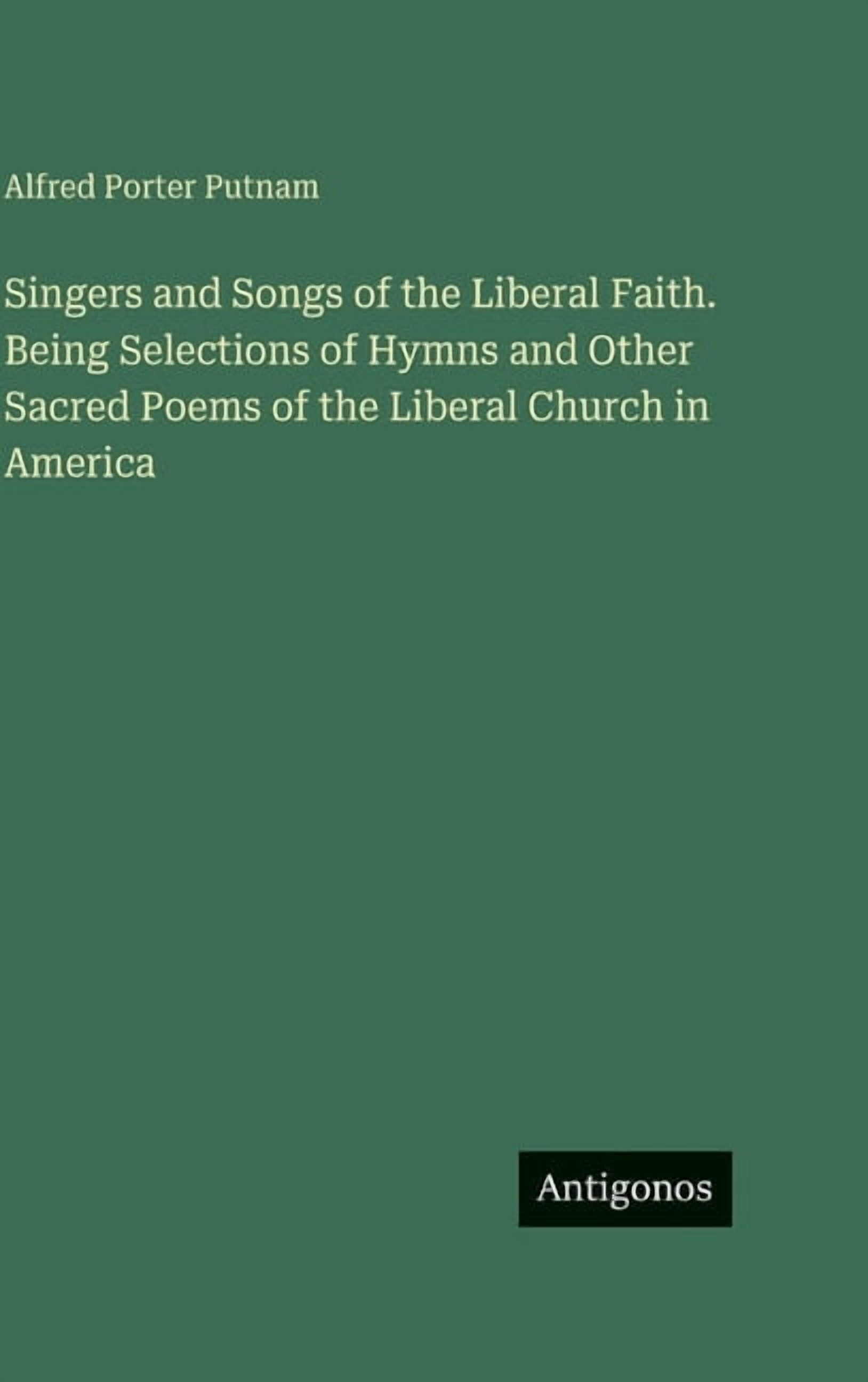 Singers and Songs of the Liberal Faith. Being Selections of Hymns and ...