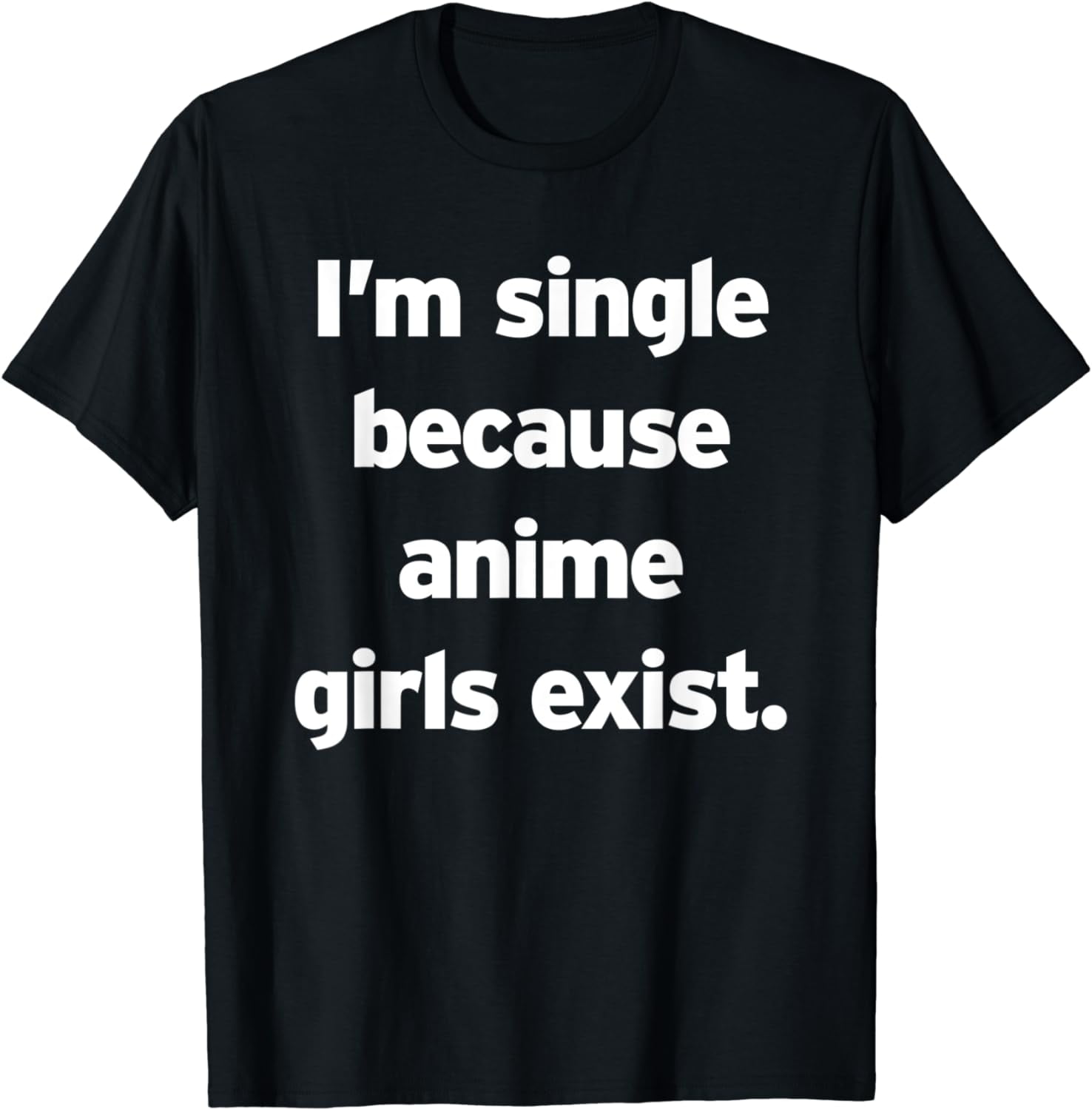Single Because Anime Girls Exist Funny Cringe Weeb Otaku T-Shirt ...
