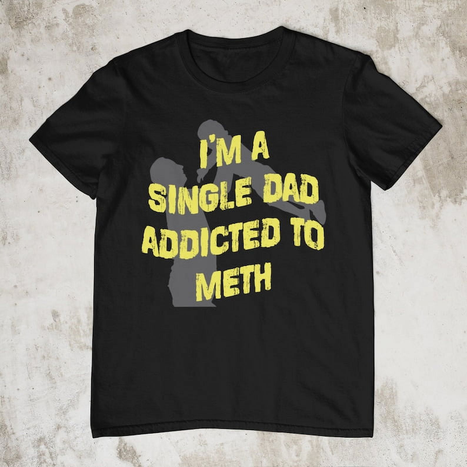 Single Dad Addicted To Meth, Oddly Specific Shirt - Walmart.com