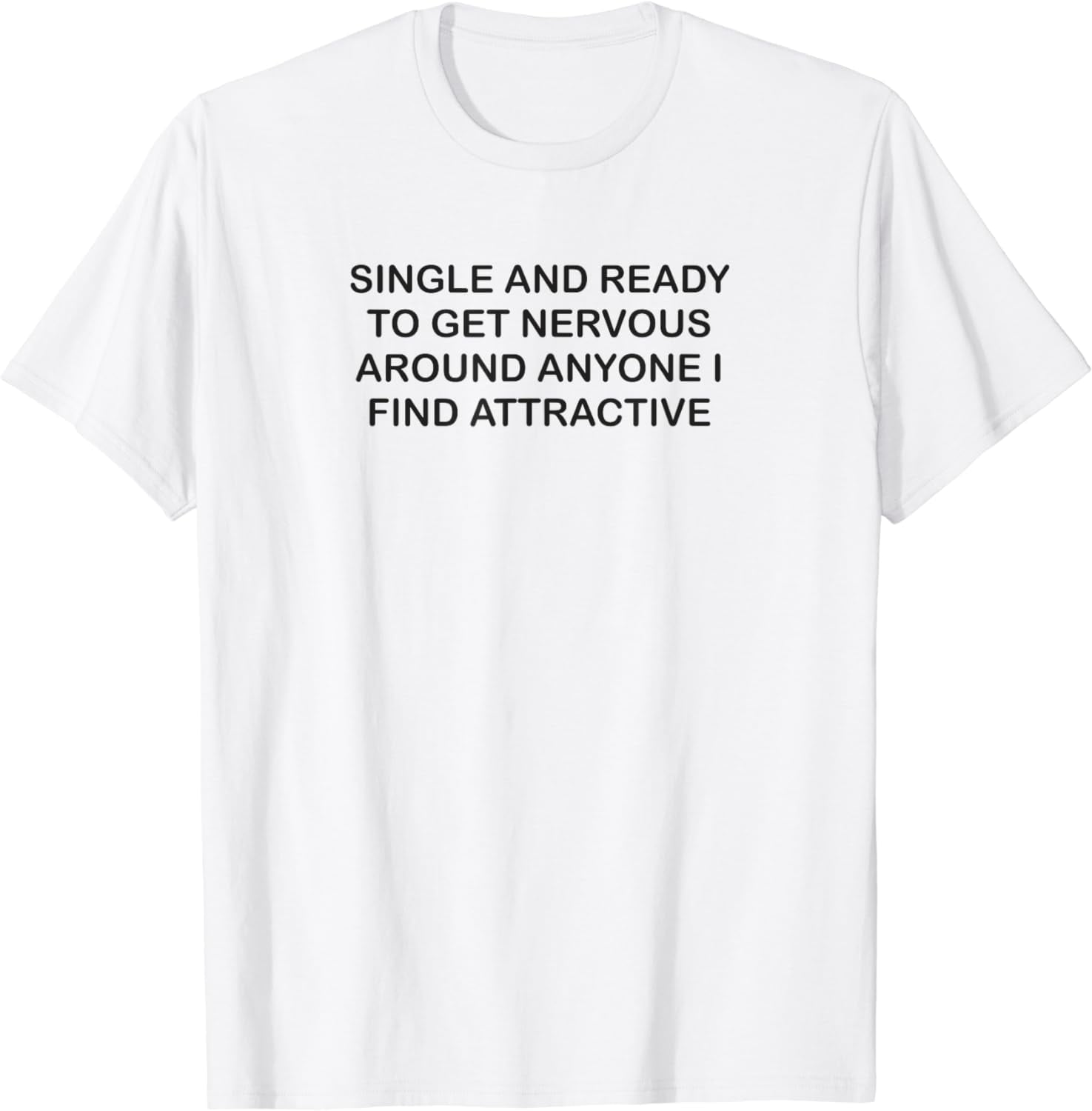 Single Ready To Get Nervous Around Anyone I Find Attractive T-Shirt ...