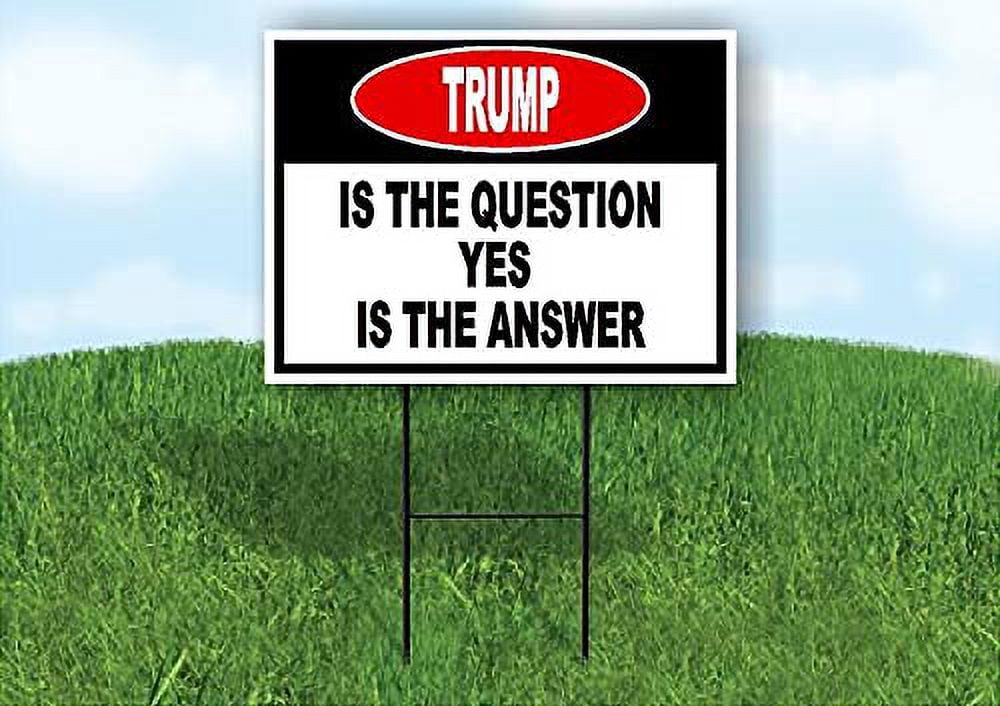 Single Sided Sign Trump is the question yes is the answer Yard Sign ...
