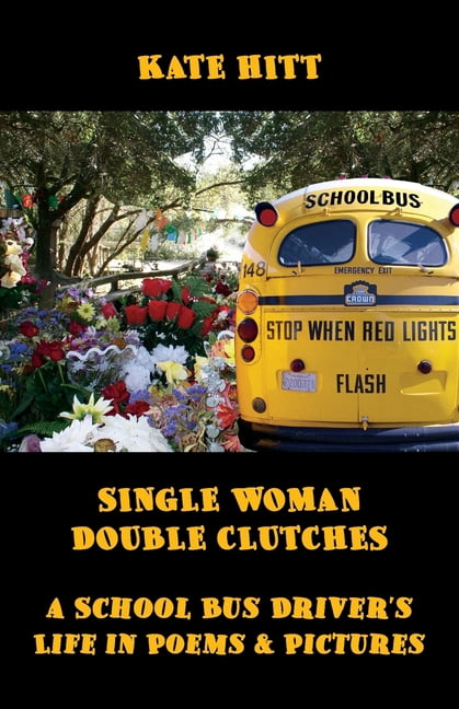 Single Woman Double Clutches: A School Bus Driver's Life in Poems and ...