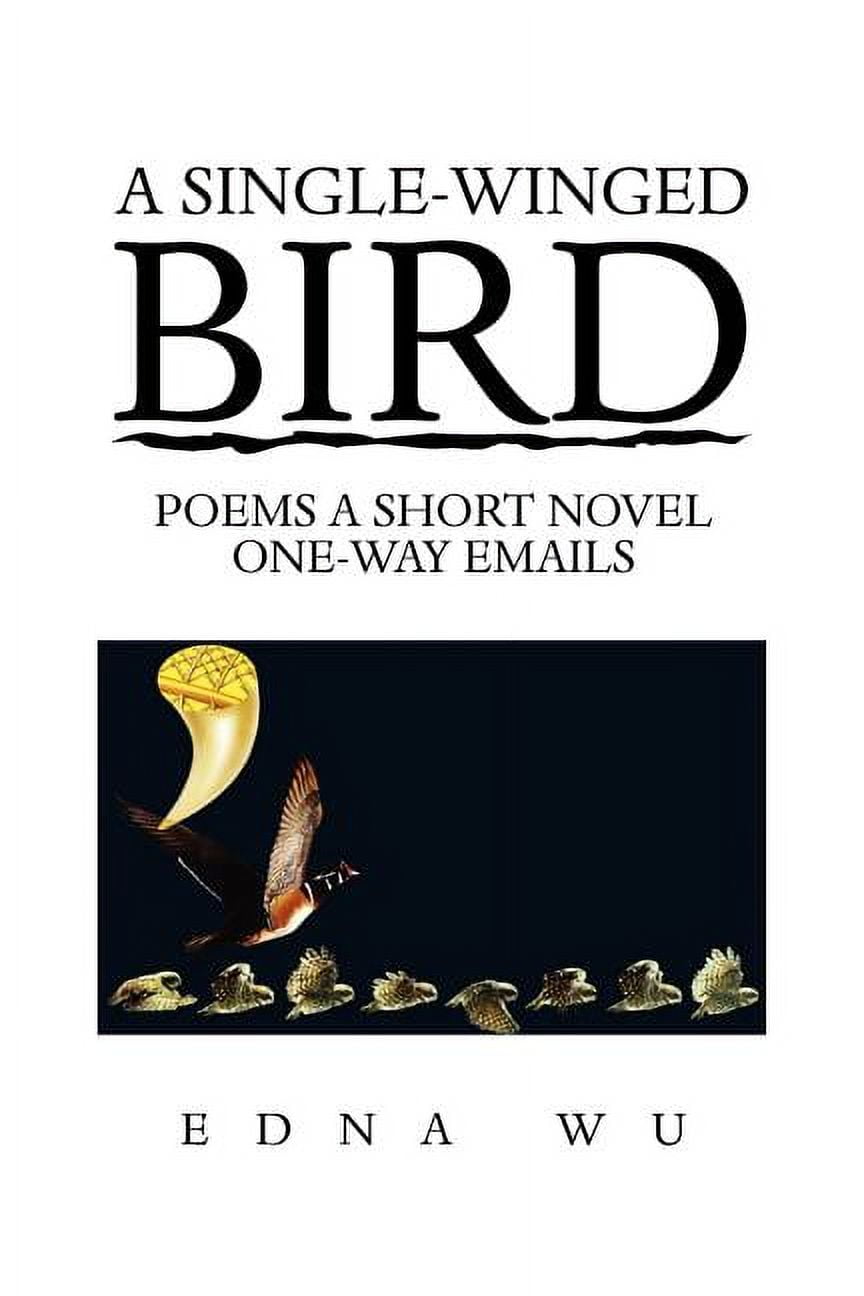 Single-winged Bird : Poems a Short Novel One-way Emails - Walmart.com