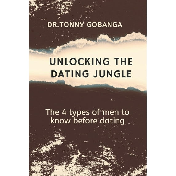 Singles Unlocking the Dating Jungle: The 4 Types of Men to know before dating, Book 1 ...