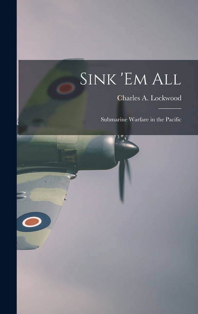 Sink 'em All; Submarine Warfare in the Pacific, (Hardcover) - Walmart.com