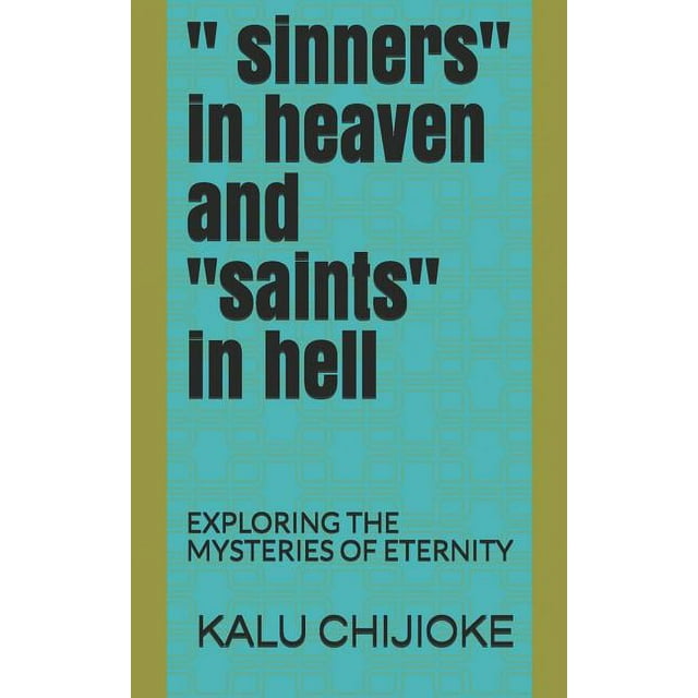 " Sinners" in Heaven and "saints" in Hell : Exploring the Mysteries of Eternity (Paperback ...