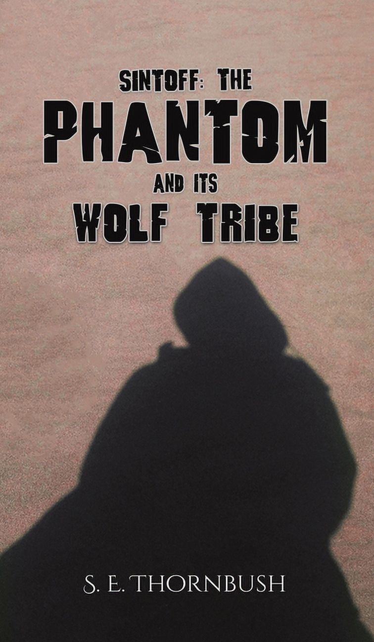Sintoff: The Phantom and Its Wolf Tribe S. E. Thornbush (Hardcover ...