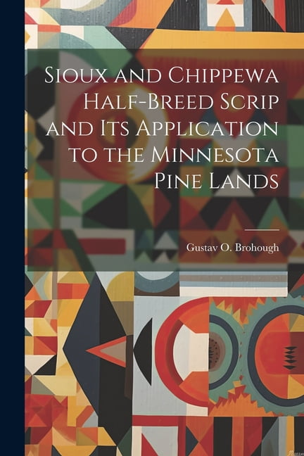 Sioux and Chippewa Half-Breed Scrip and Its Application to the ...
