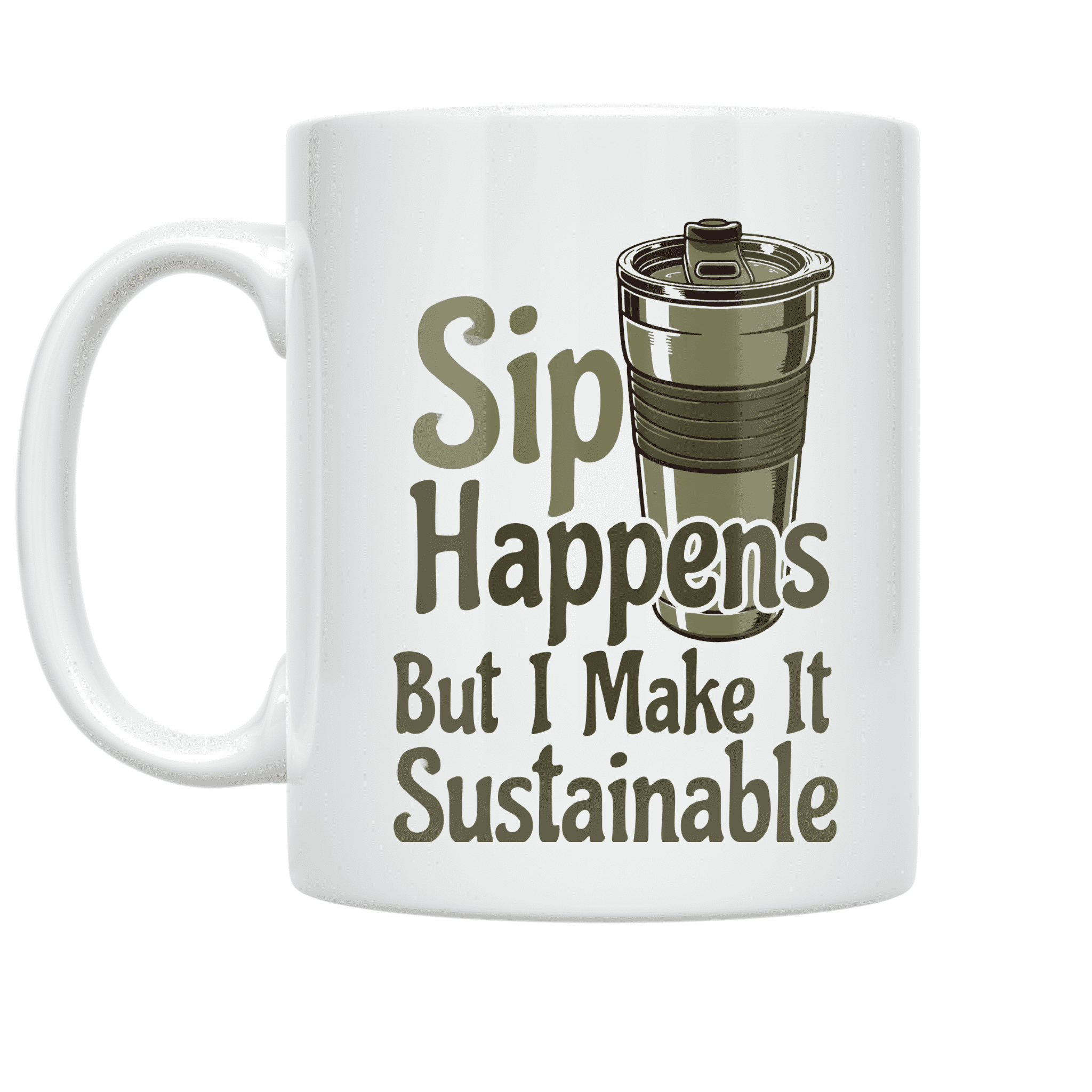 Sip Happens But I Make It Sustainable - Eco-Friendly Enthusiast - 11 oz ...
