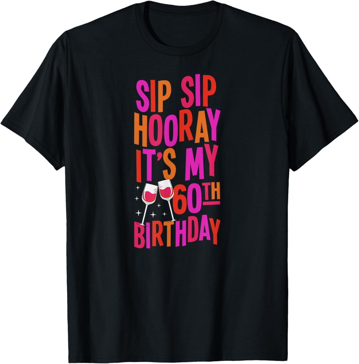 Sip Sip Hooray It's My 60th Birthday Red Wine Birthday Party T-Shirt ...