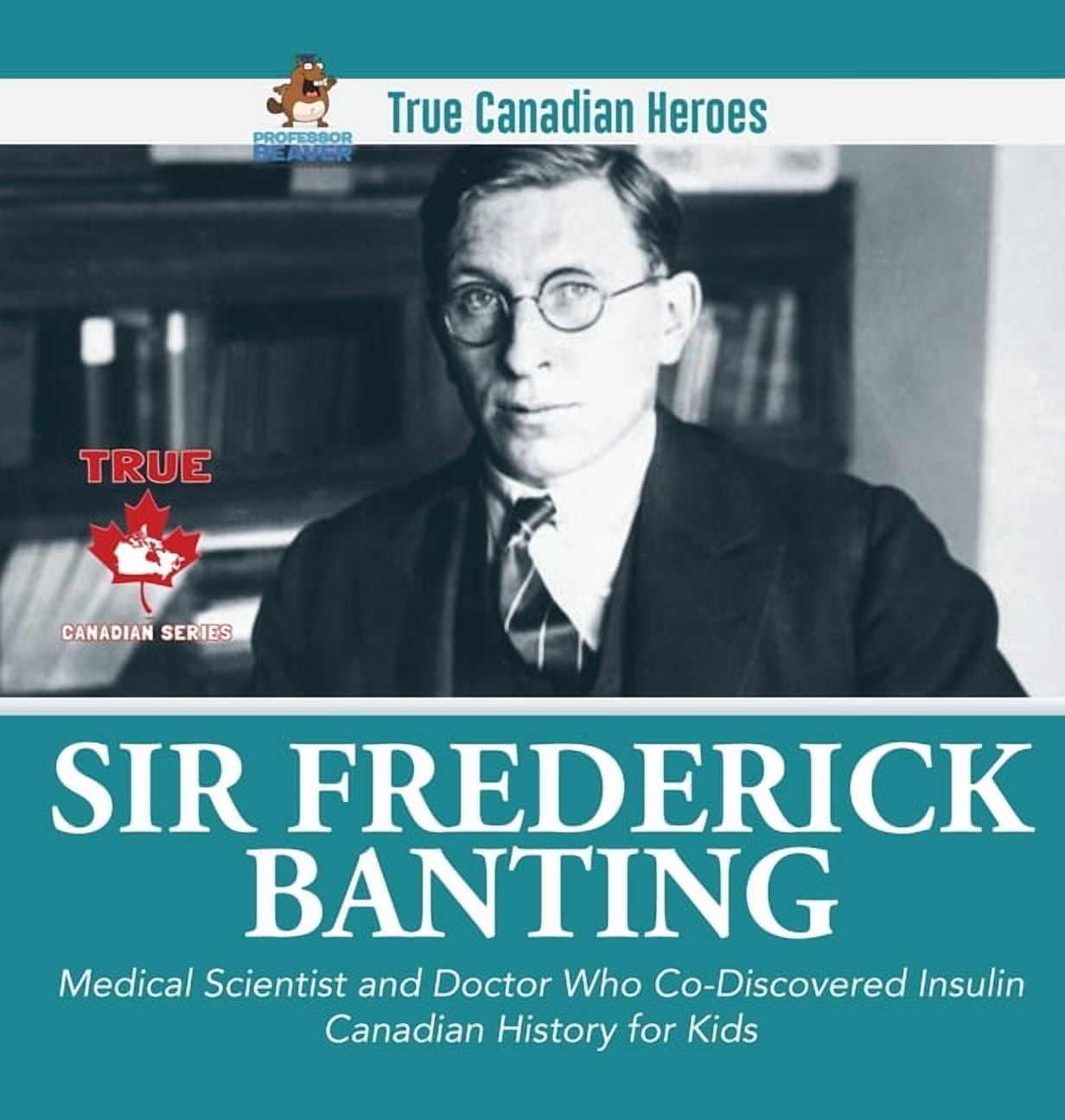 Sir Fredrick Banting - Medical Scientist and Doctor Who Co-Discovered ...
