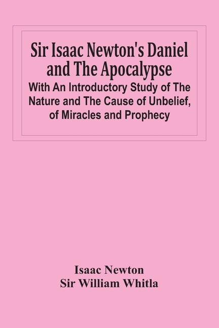 Sir Isaac Newton'S Daniel And The Apocalypse; With An Introductory ...