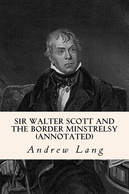 Sir Walter Scott and the Border Minstrelsy (annotated) (Paperback ...