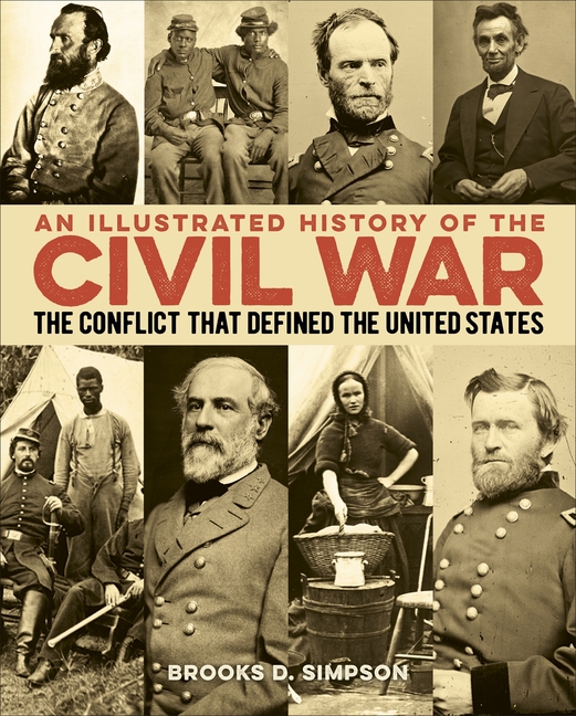 An Illustrated History of the Civil War: The Conflict That Defined the ...