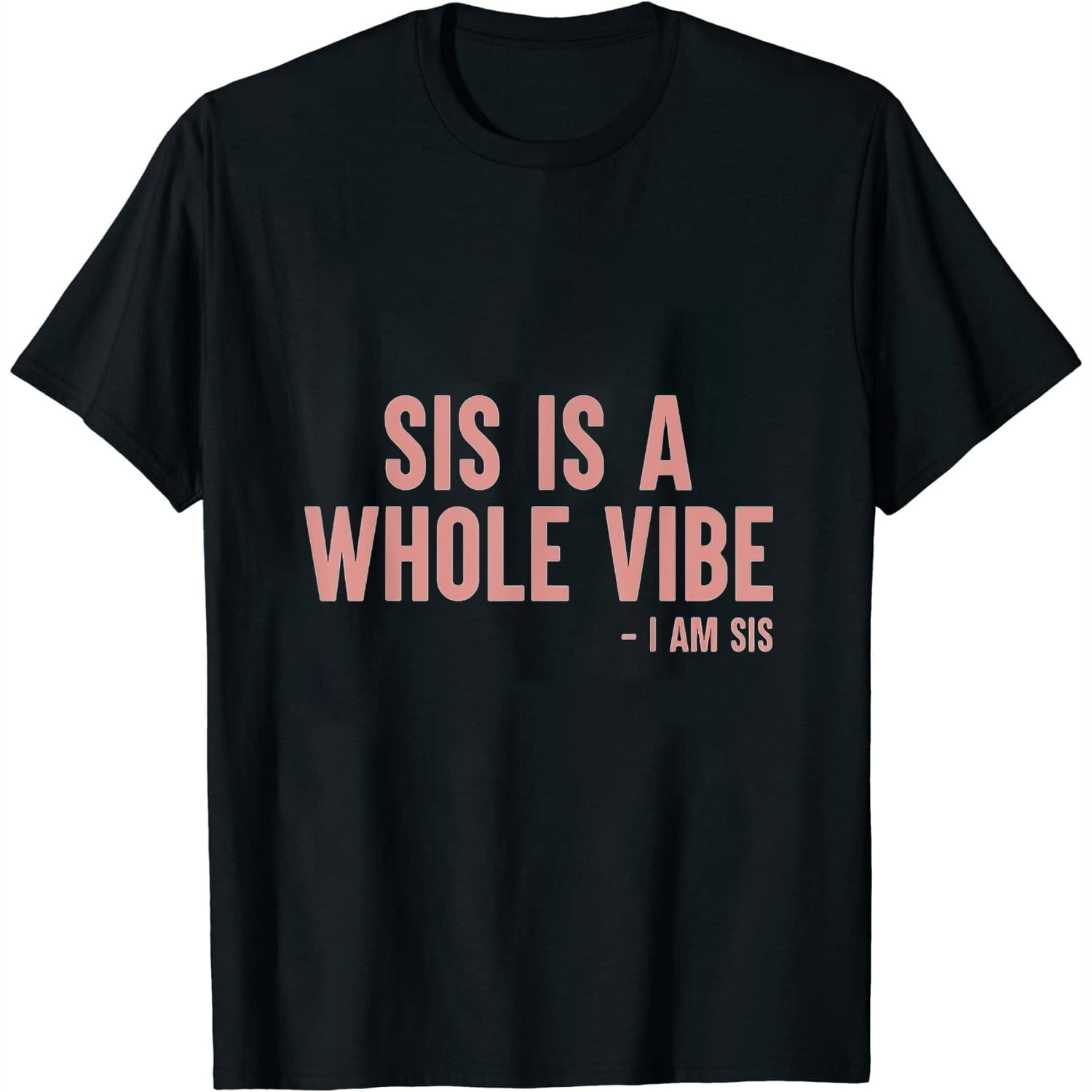 Sis Is A Whole Vibe I Am Sis Funny Saying Womens T-Shirt Black Large ...
