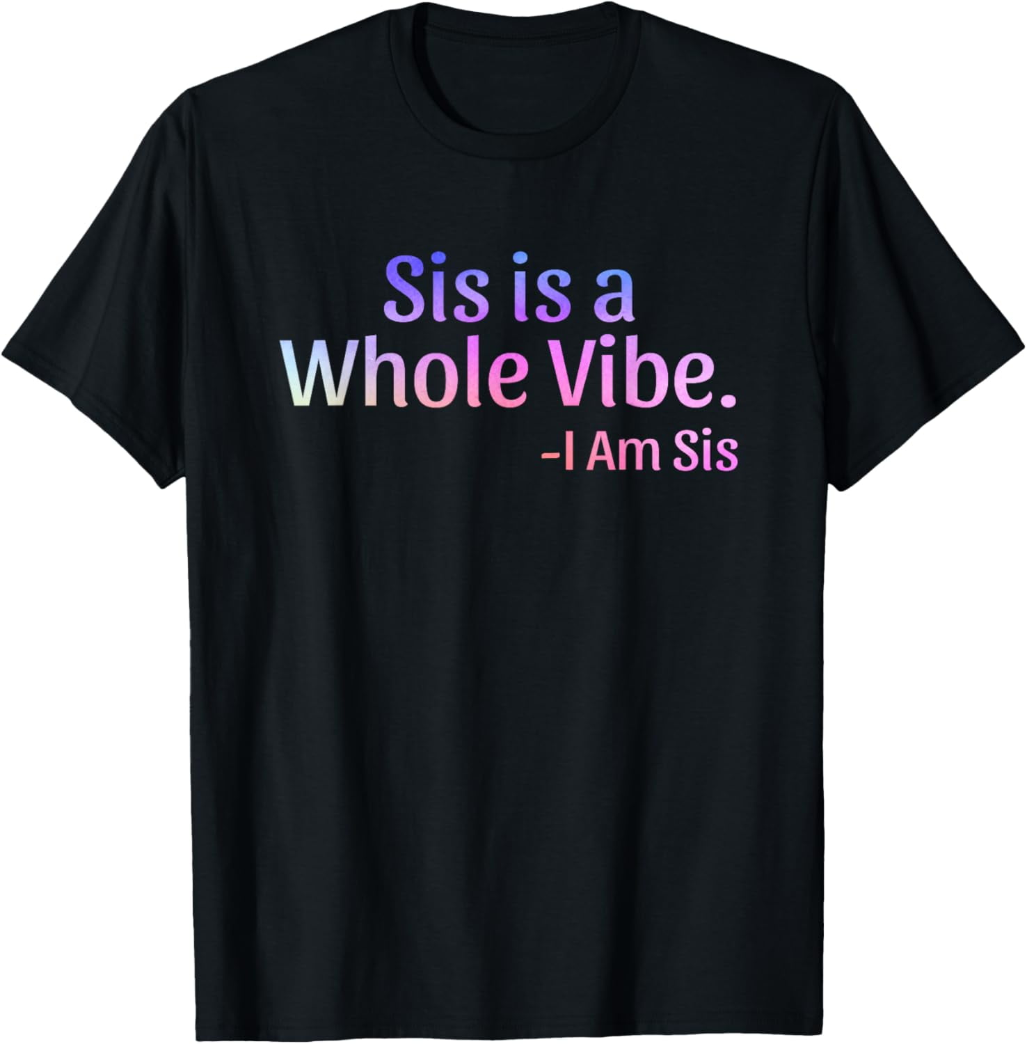 Sis Is A Whole Vibe I Am Sis T-Shirt - Walmart.com
