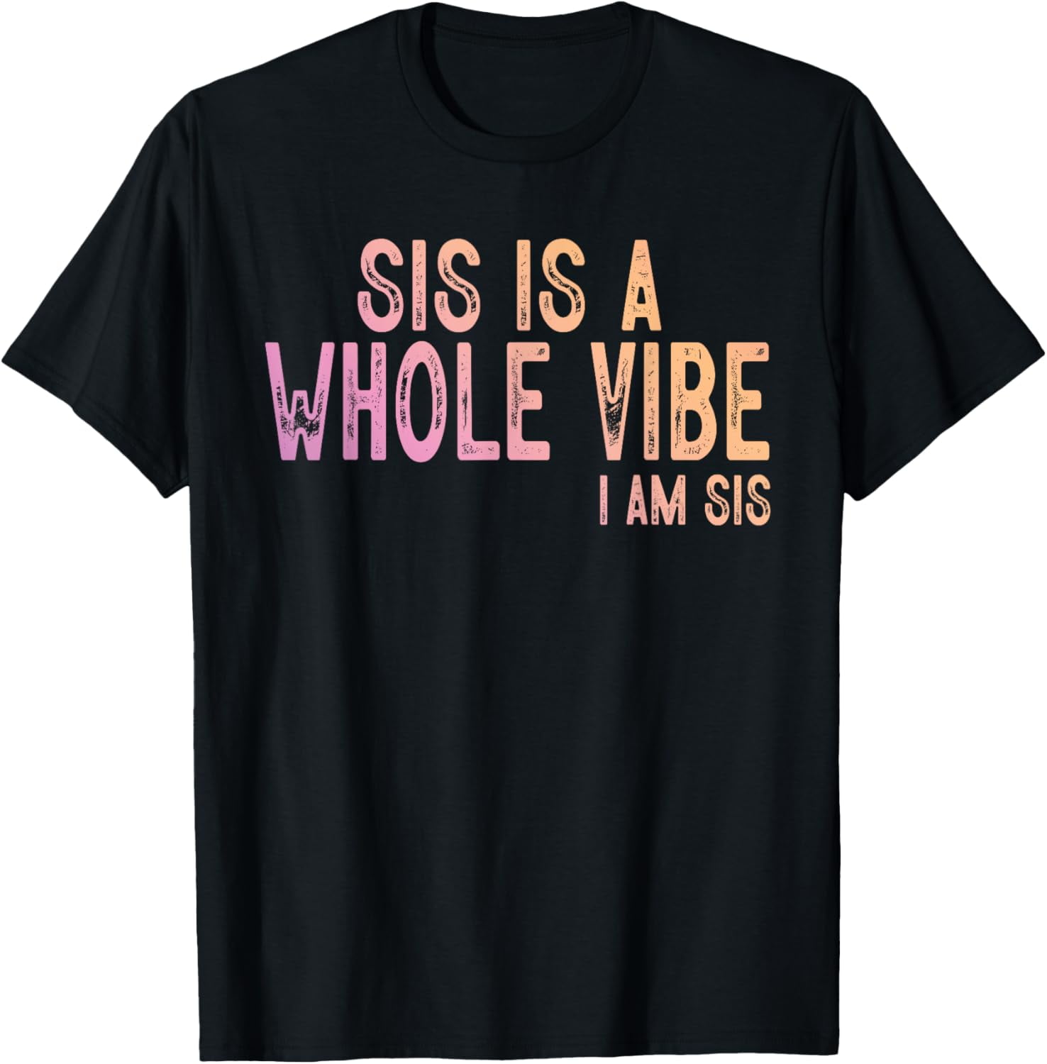 Sis is a whole Vibe I am Sis sister with funny sayings quote T-Shirt - Walmart.com