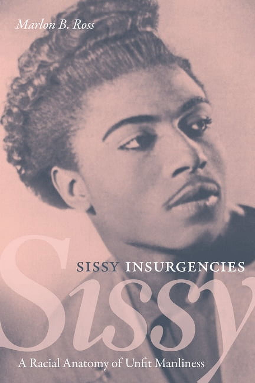 Sissy Insurgencies : A Racial Anatomy of Unfit Manliness (Hardcover ...