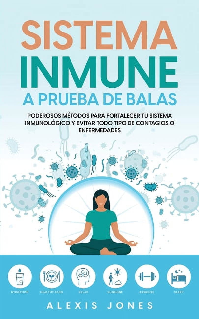 Sistema Inmune a Prueba de Balas: Poderosos Métodos para Fortalecer tu Sistema Inmunológico y ...