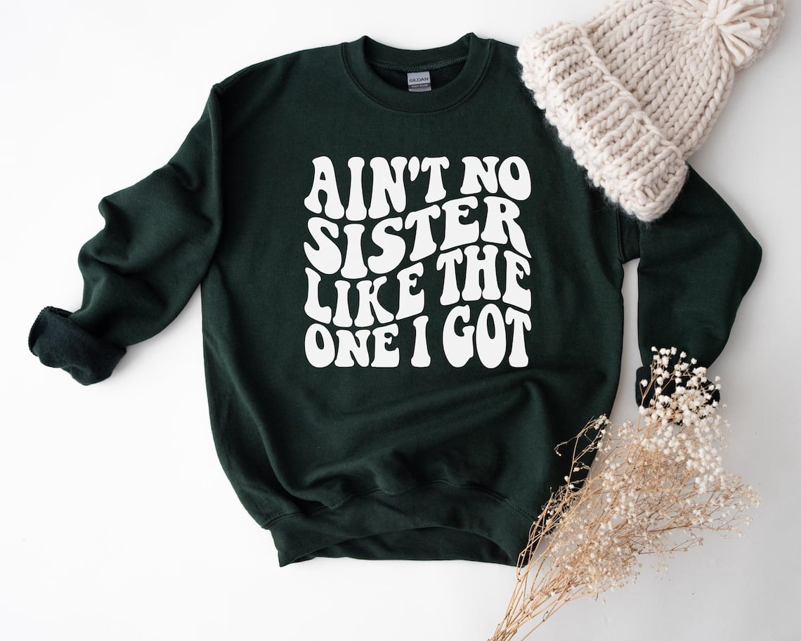 Sister Sweatshirt Aint No Sister Like The One I got, Sister Sweater ...
