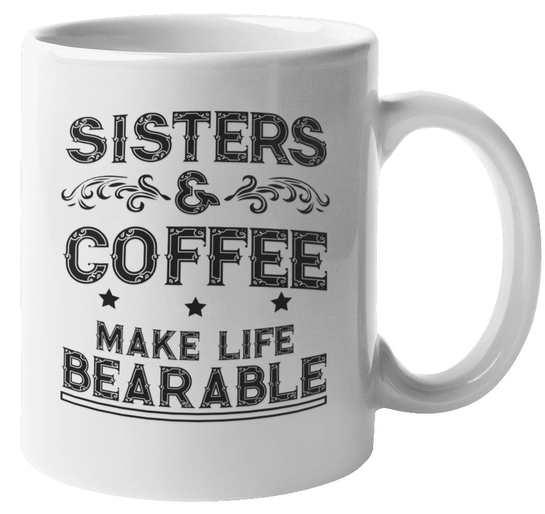 Sisters And Coffee Make Life Bearable. Funny Sisterhood And Love For ...