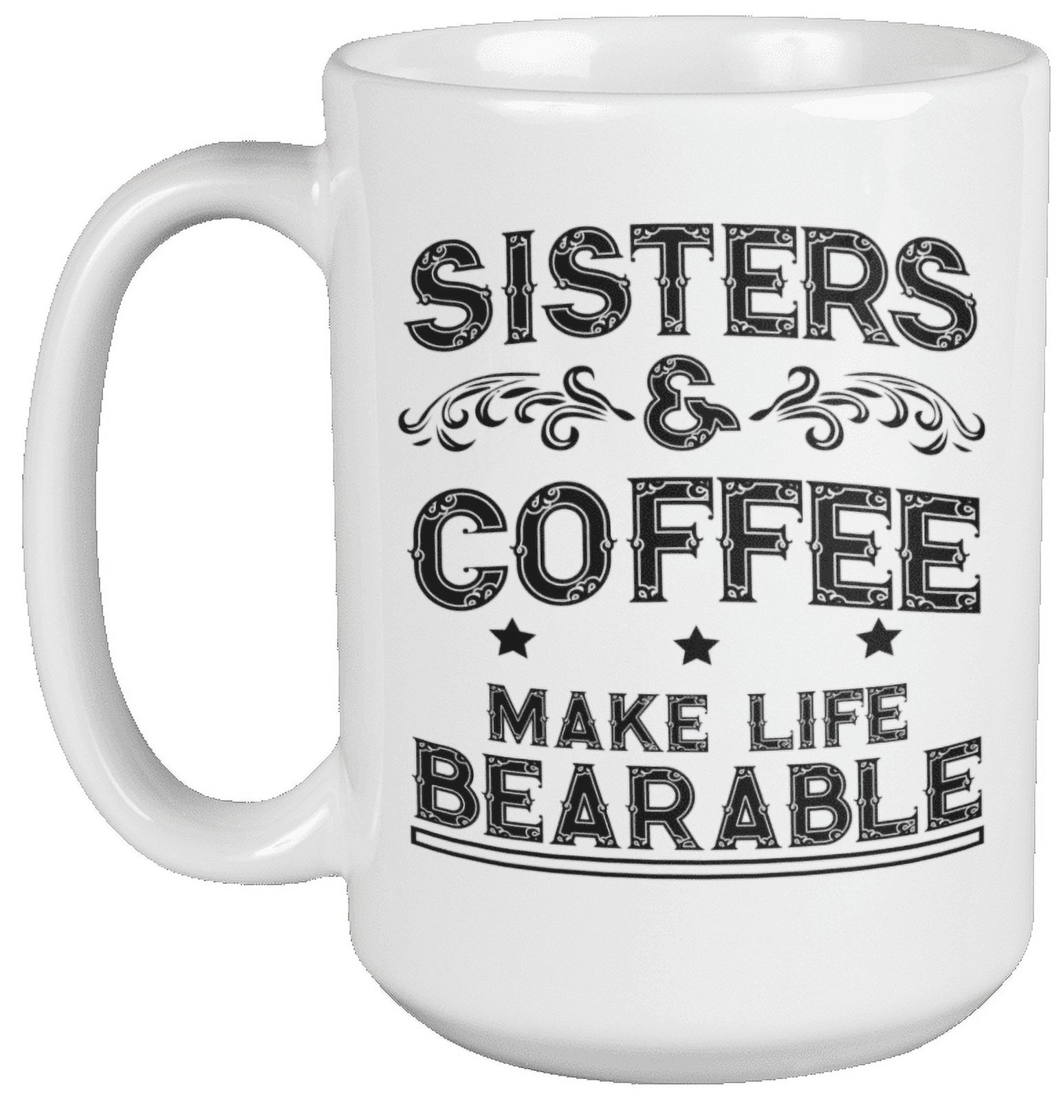 Sisters And Coffee Make Life Bearable. Funny Sisterhood And Love For ...