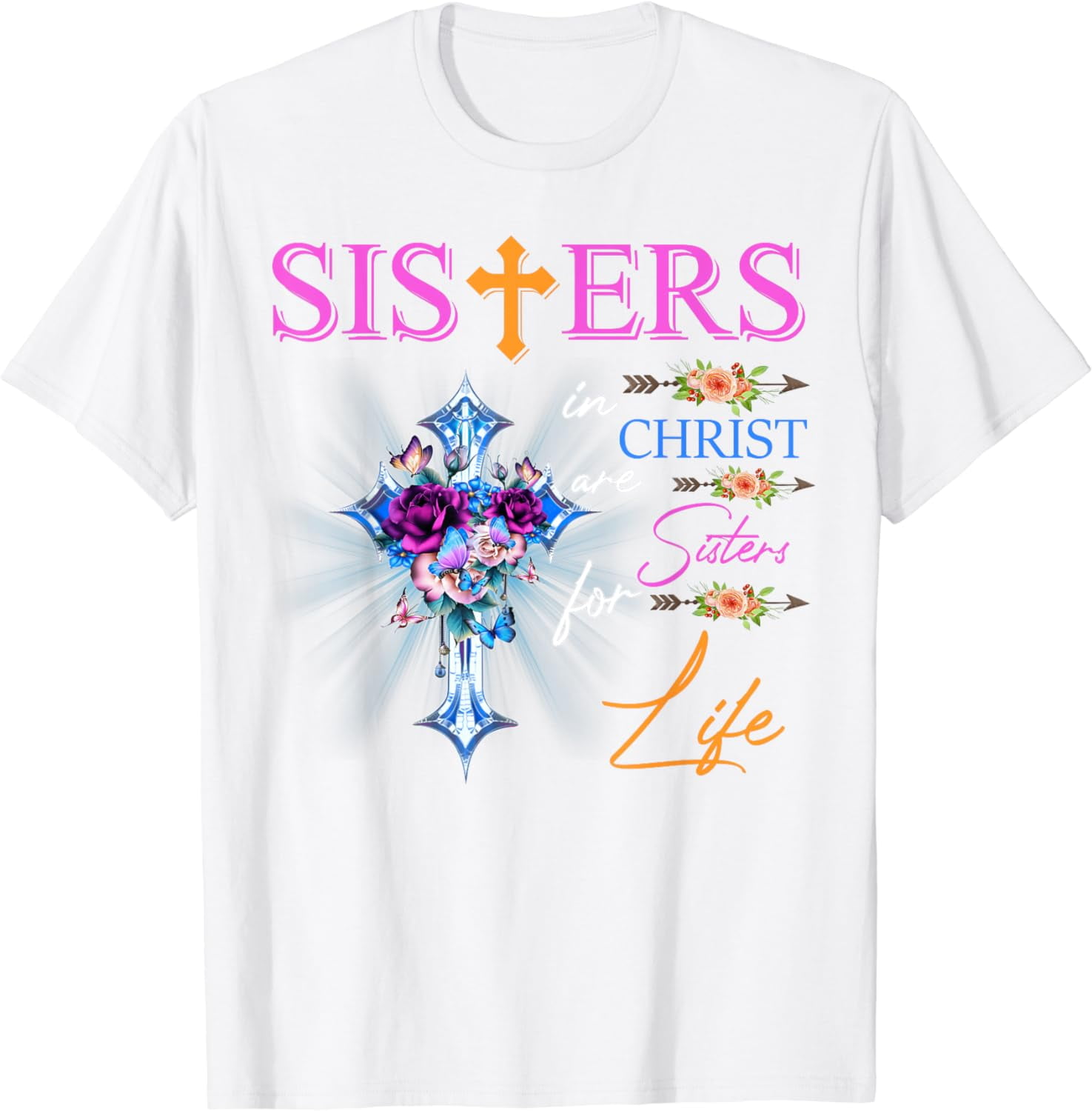 Sisters In Christ Are Sisters For Life T-Shirt - Walmart.com