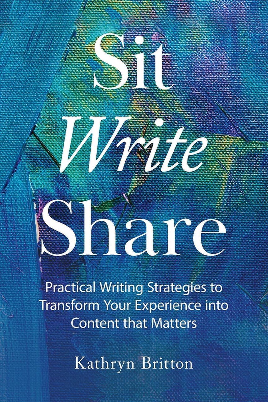 Sit Write Share: Practical Writing Strategies to Transform Your ...