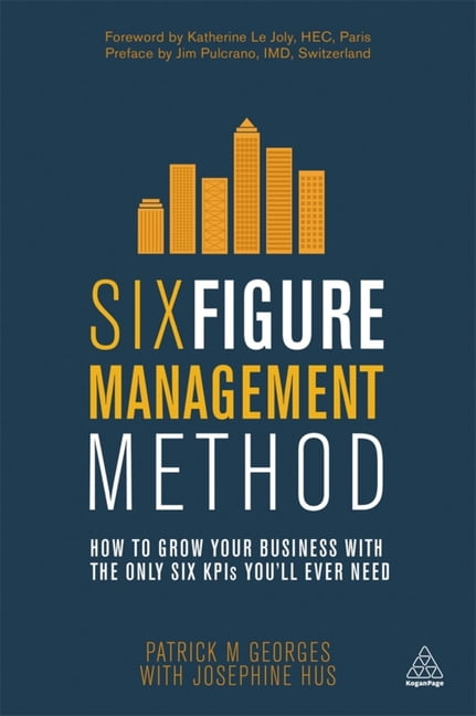 Six Figure Management Method: How to Grow Your Business with the Only 6 ...