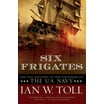 Six Frigates: The Epic History of the Founding of the U.S. Navy ...
