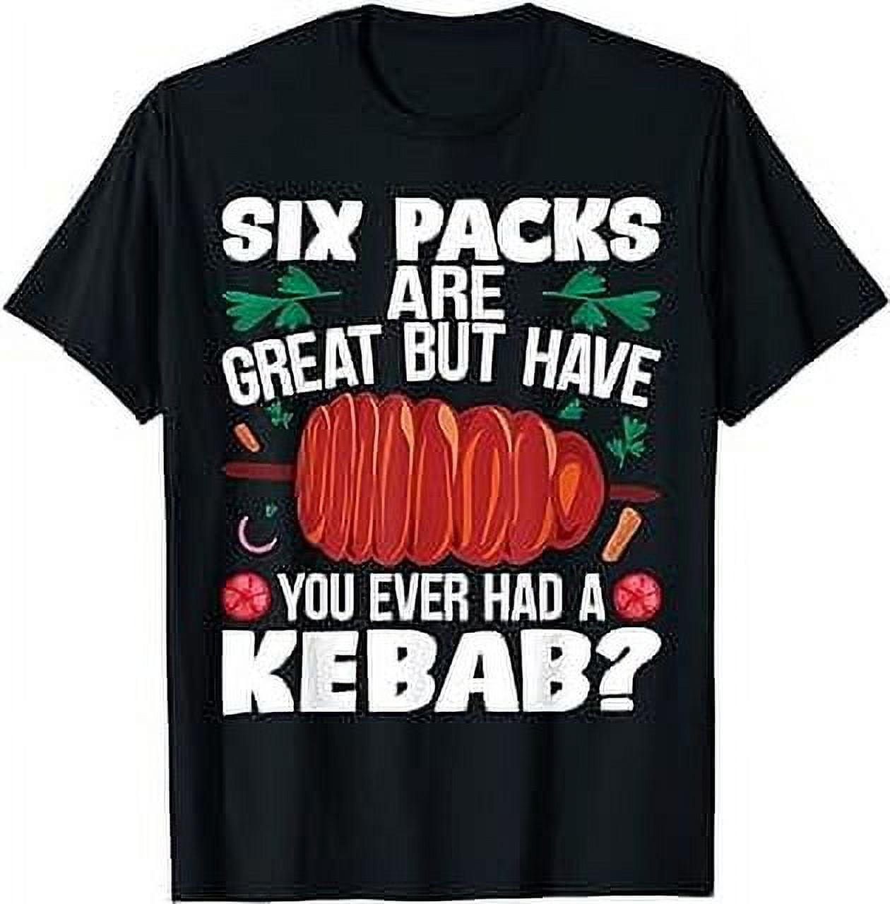 Six Pack Are Great But Have You Ever Had Kebab? Kebab T-Shirt - Walmart.com