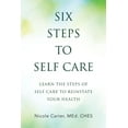 Six Steps to Self Care : Learn the Steps of Self Care to Reinstate Your ...