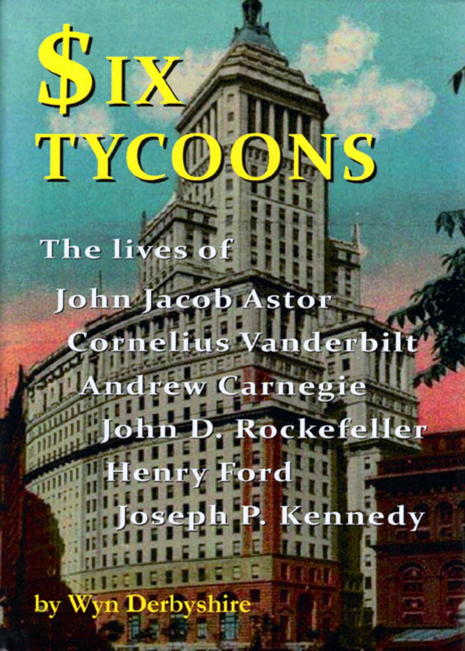 Six Tycoons : The Lives of John Jacob Astor, Cornelius Vanderbilt ...