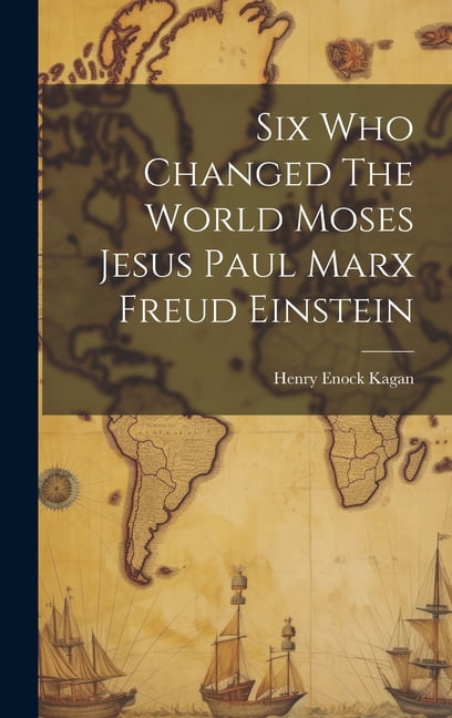 Six Who Changed The World Moses Jesus Paul Marx Freud Einstein ...