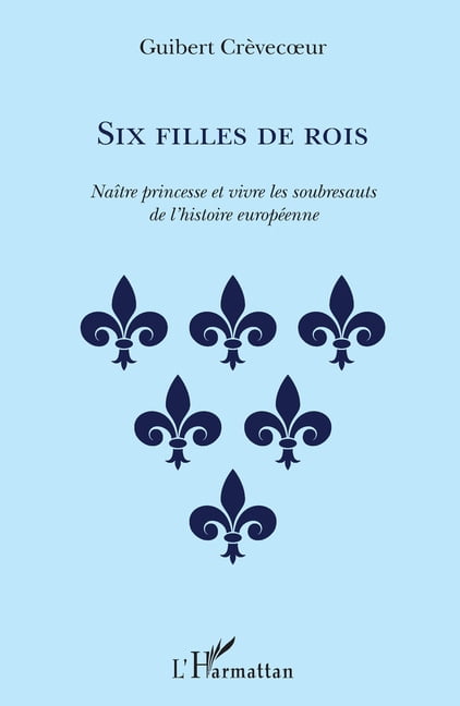 Six filles de rois: NaÃ®tre princesse et vivre les soubresauts de l ...
