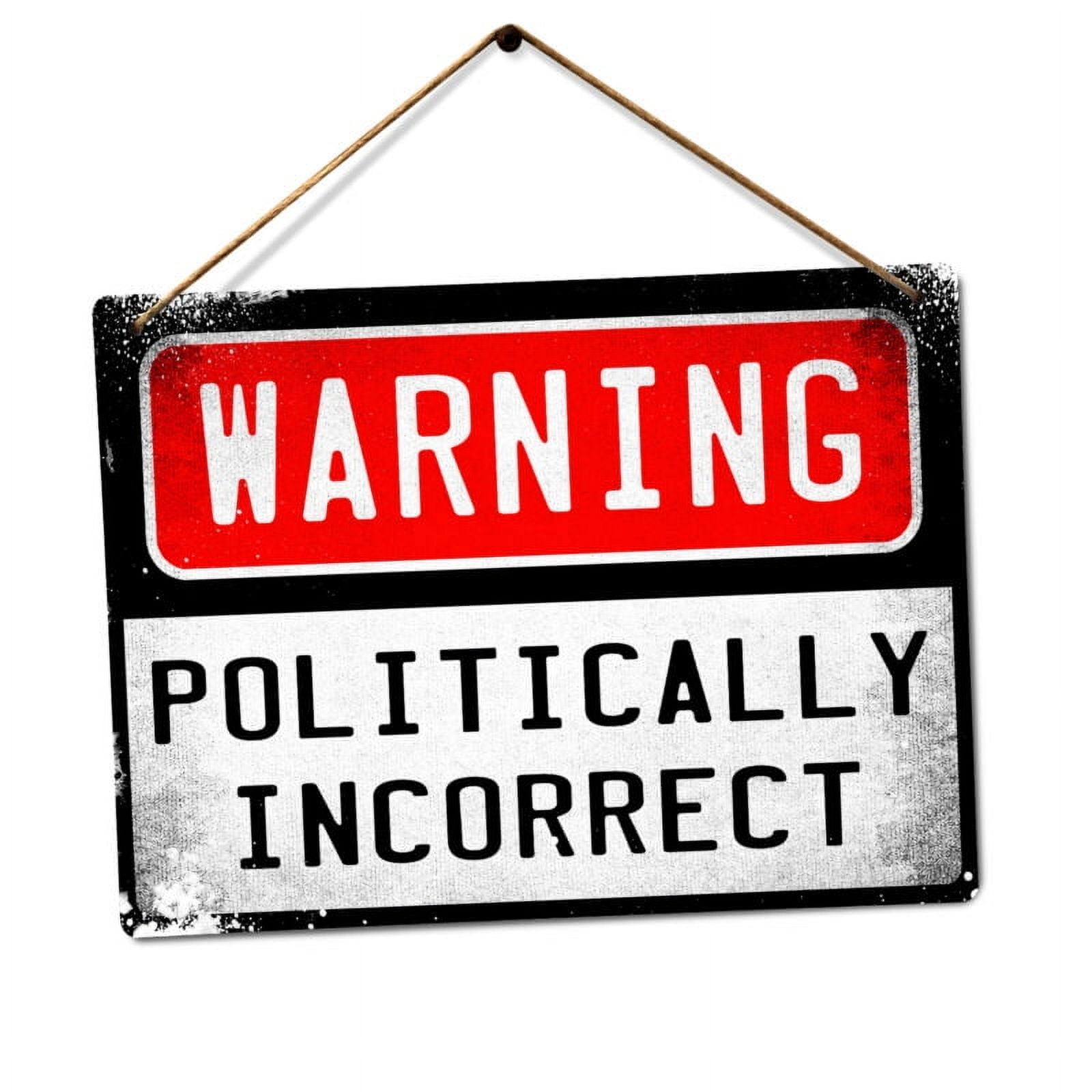 Size: 8x12 inches Metal Wall Sign Politically Incorrect Warning Funny ...