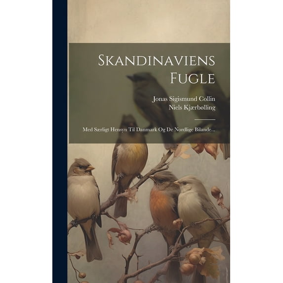 Skandinaviens Fugle: Med Særligt Hensyn Til Danmark Og De Nordlige ...